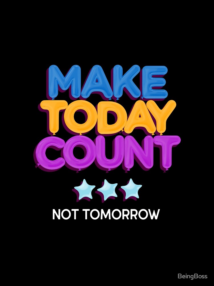 "Make Today Count Not Tomorrow Motivational" Poster by BeingBoss ...