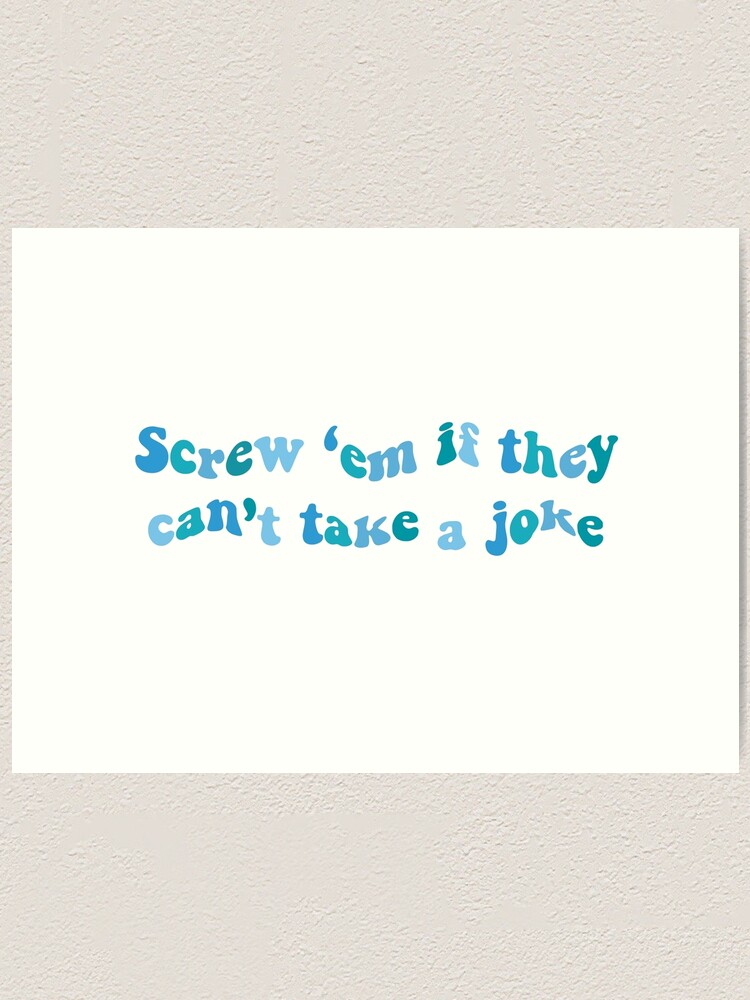 "screw em if they cant take a joke" Art Print for Sale by Annikakoster ...