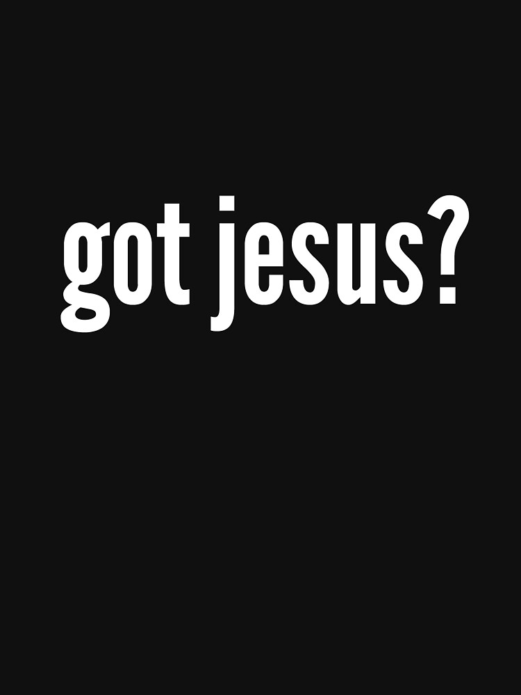 "Got Jesus?" T-shirt by therealman | Redbubble