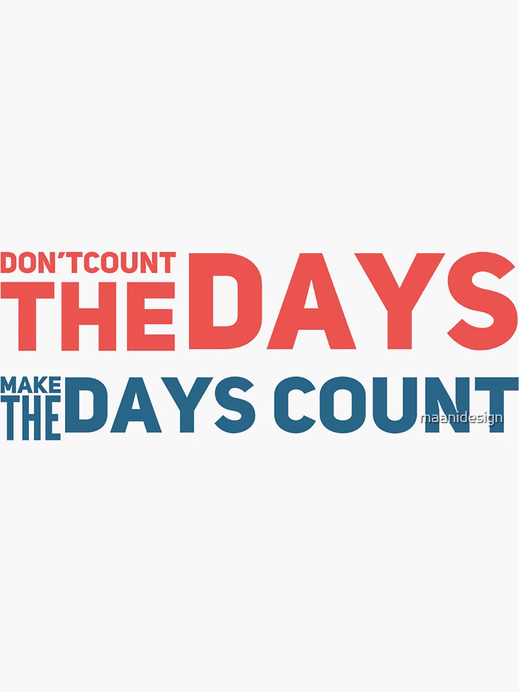 "Don't count the days ,Make the Days count" Sticker for Sale by ...