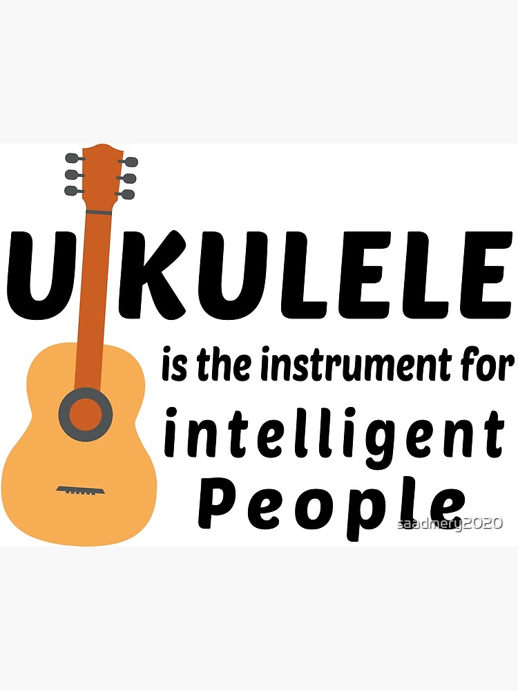 "Ukulele is The Instrument For Intelligent People" Poster for Sale by ...