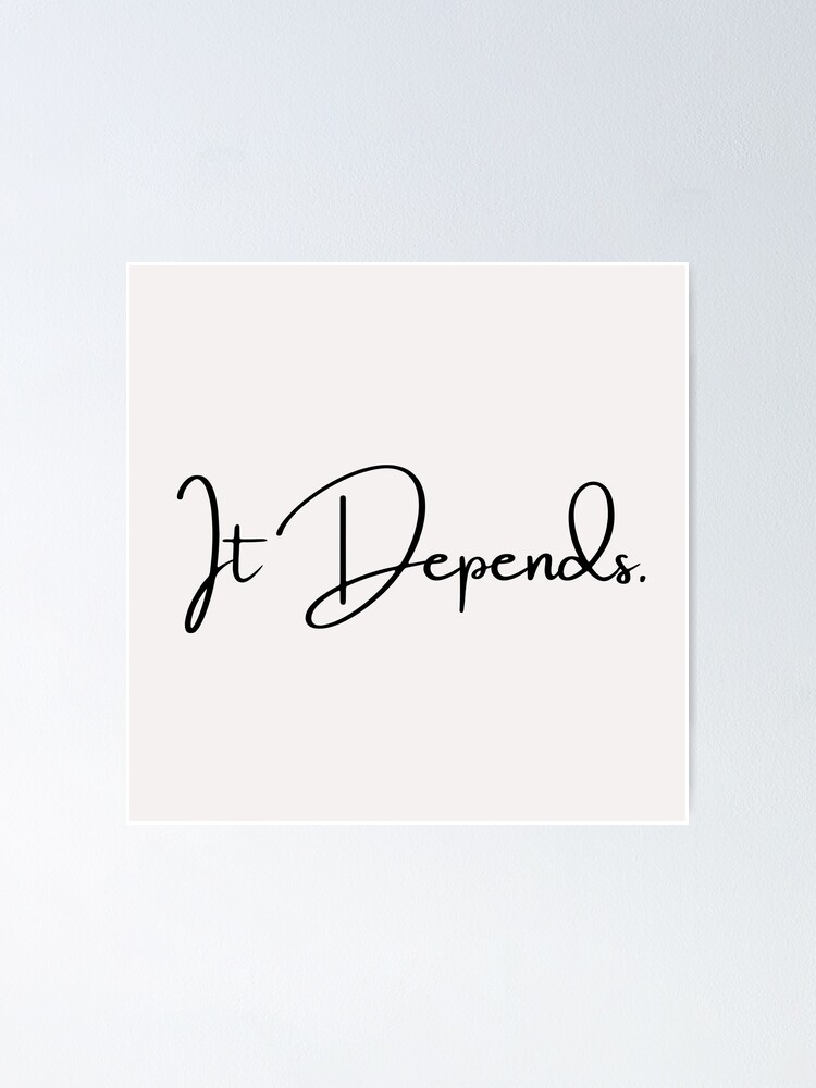 "It Depends" Poster by CounselorsRUs | Redbubble