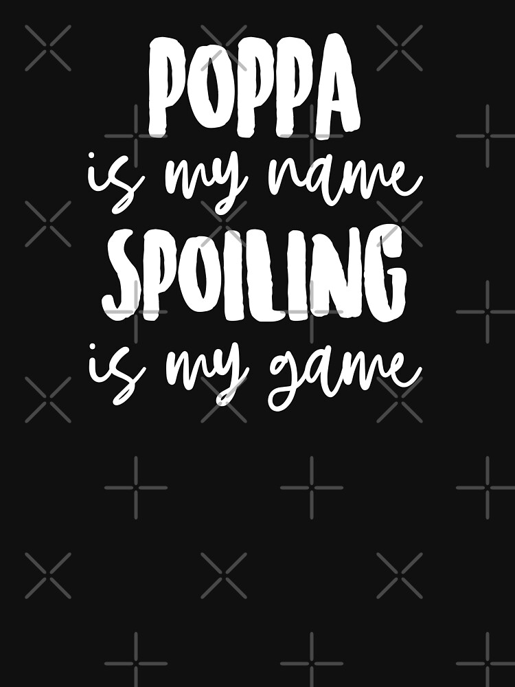 "Poppa is My Name Spoiling is my Game" T-shirt by FanaticTee | Redbubble