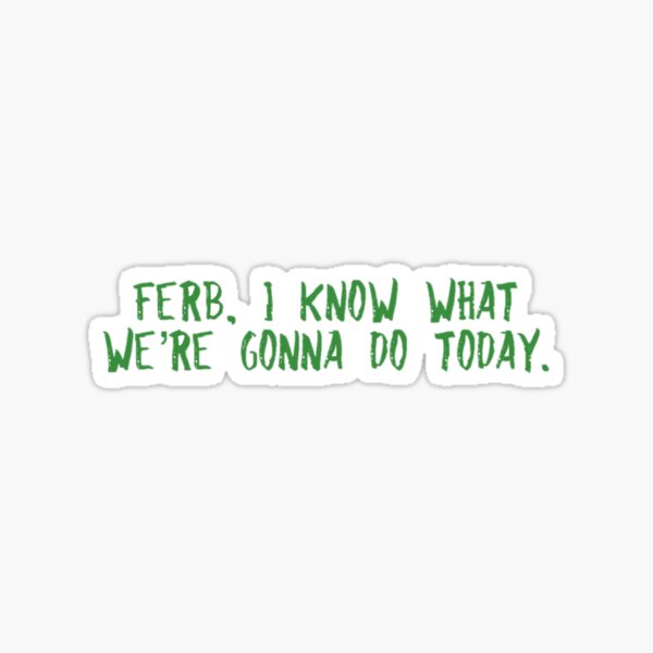 "ferb, I know what we're gonna do today" Sticker for Sale by abby ...