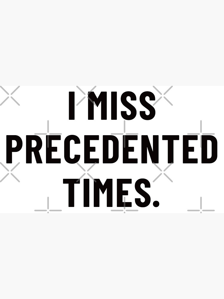 "I MISS PRECEDENTED TIMES." Sticker for Sale by SouthAndSunny | Redbubble