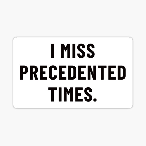 "I MISS PRECEDENTED TIMES." Sticker for Sale by SouthAndSunny | Redbubble