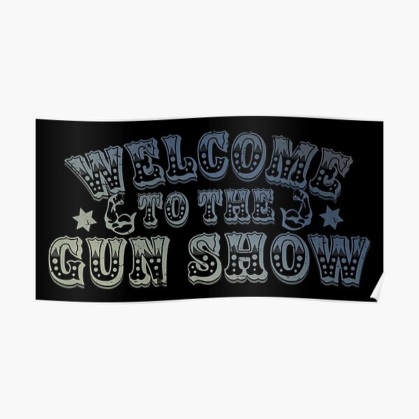 "Welcome To The Gun Show" Poster by BaitHook | Redbubble
