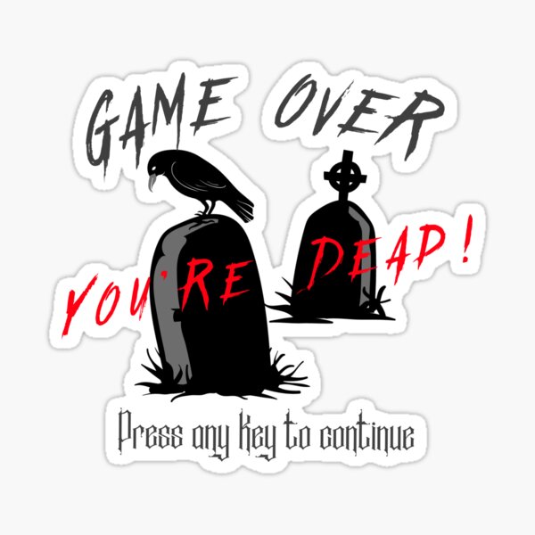 "Game Over you're dead! Press any key to continue" Sticker for Sale by ...