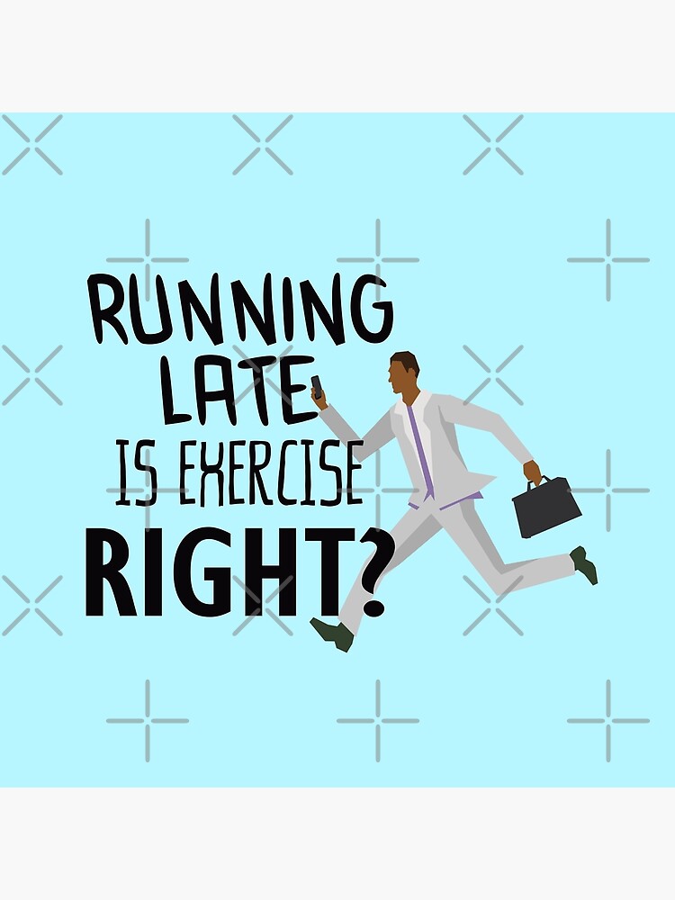 "Running Late Is Exercise Right" Poster by BeNoOne | Redbubble