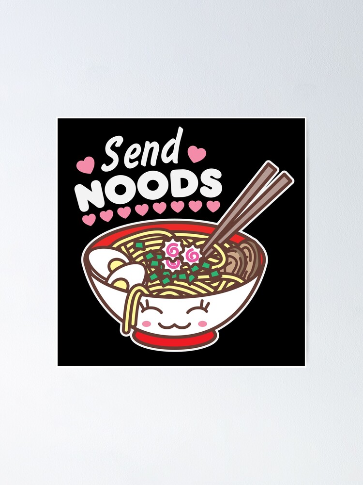 "Send Noods Meme Funny Kawaii Ramen Noodle Bowl" Poster for Sale by ...