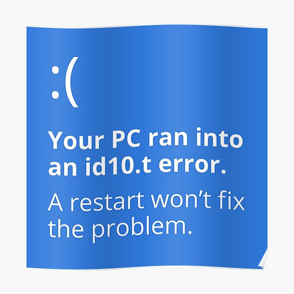 "Your PC ran into an id10.t error. A restart won’t fix the problem ...