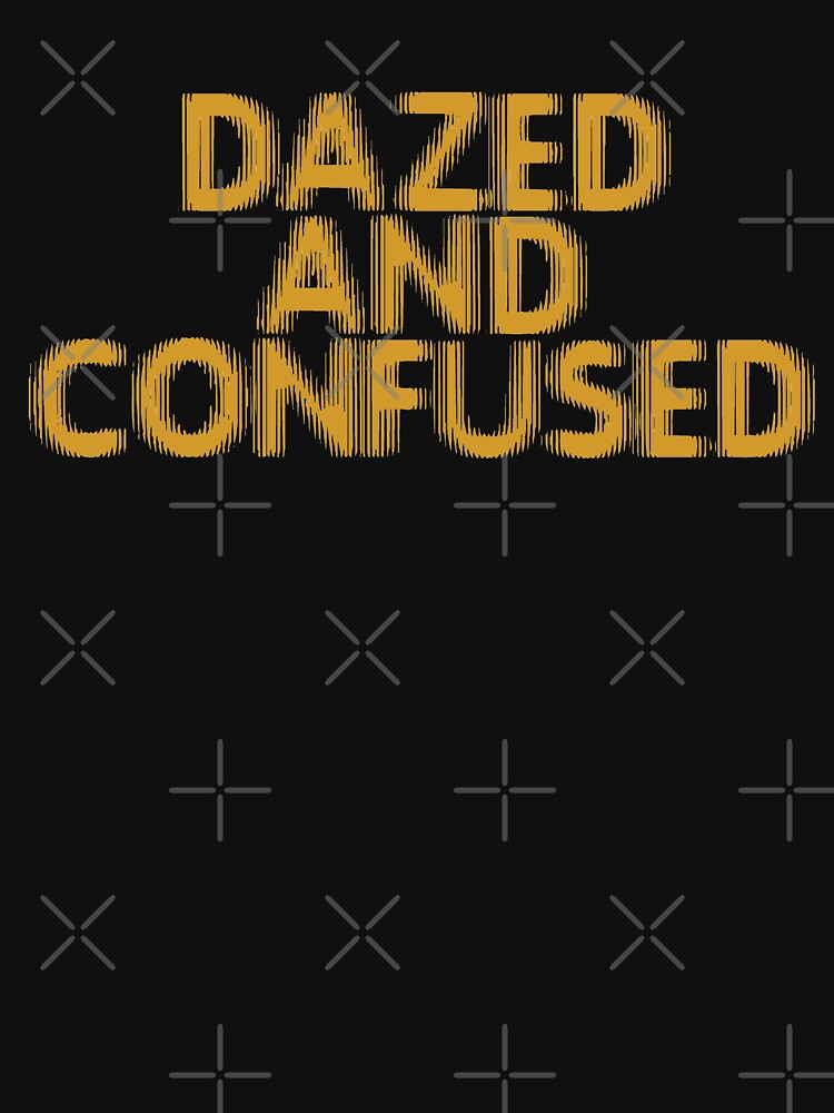 "dazed and confused" T-shirt for Sale by HDesigns | Redbubble | dazed t ...