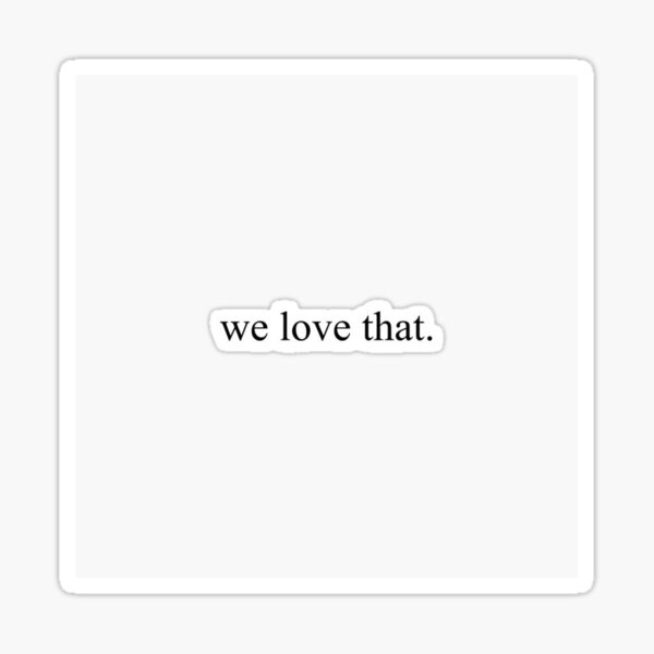 "We love that. Sticker" Sticker for Sale by Gluestuck | Redbubble