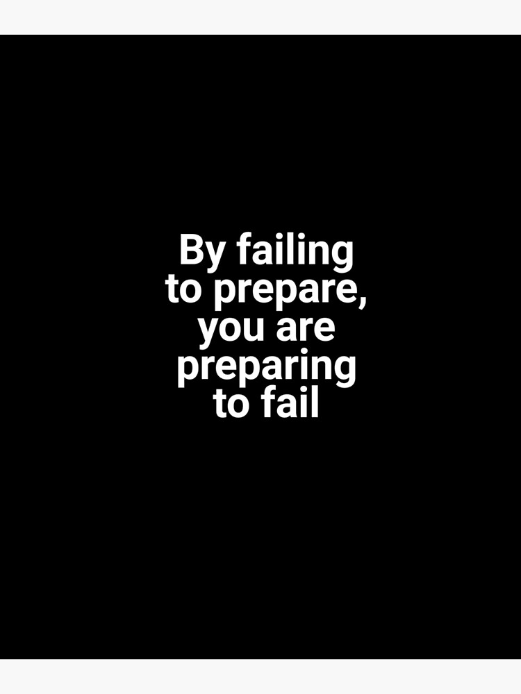 "By failing to prepare you are preparing to fail. " Poster for Sale by ...