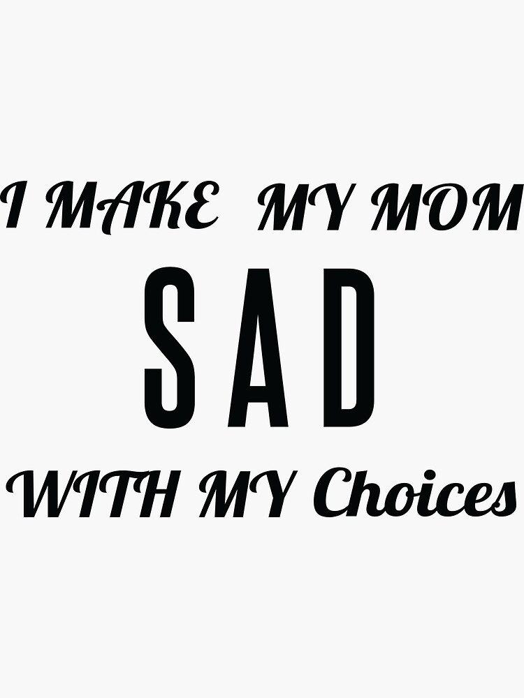 "I Make My Mom Sad With My Choices stickers, Cute Funny Mom sticker ...