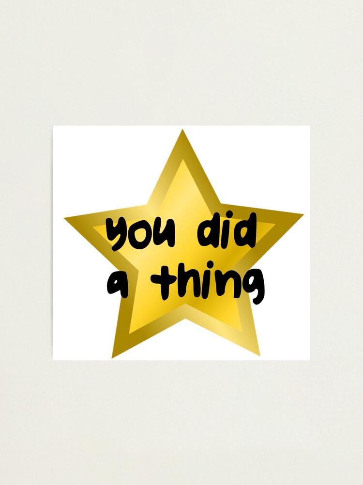 You Did A Thing Gold Star Photographic Print By Bubbleart21 Redbubble