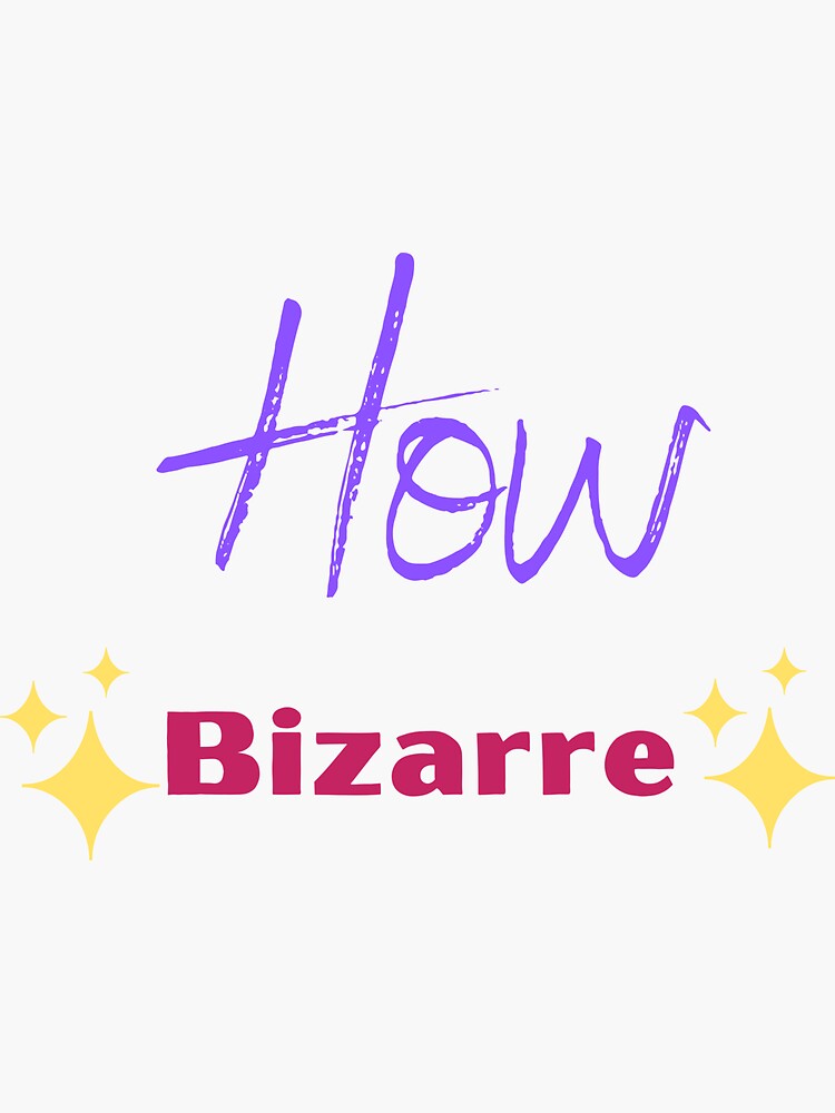 "How bizarre!" Sticker by Serinasroxshop | Redbubble