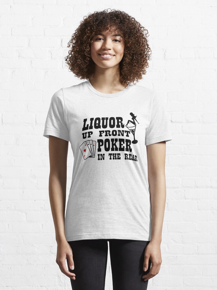 "Liquor up front poker in the rear" Essential T-Shirt for Sale by ...