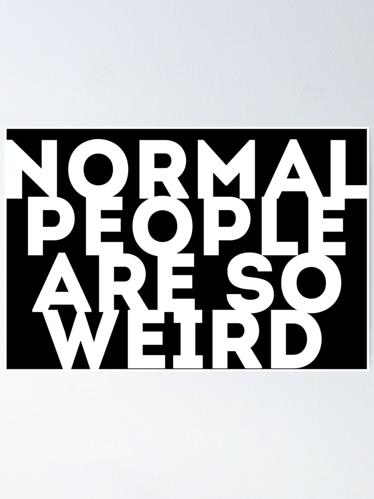 "Normal People are so Weird " Poster for Sale by justmathi | Redbubble