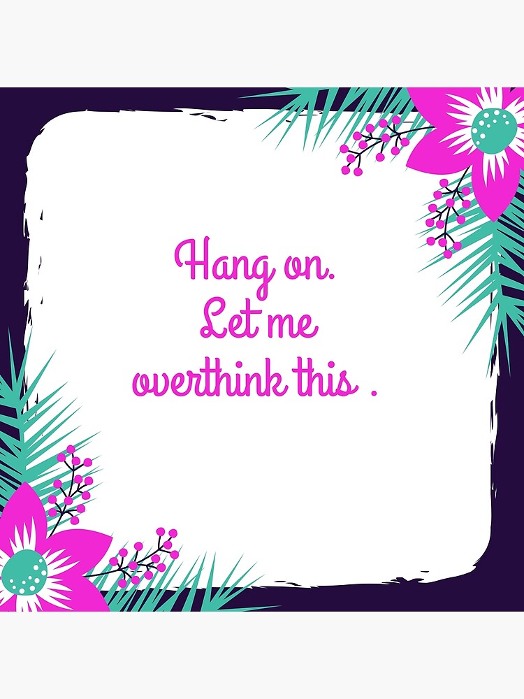 "Wait. Let me think too much about this." Poster for Sale by ...