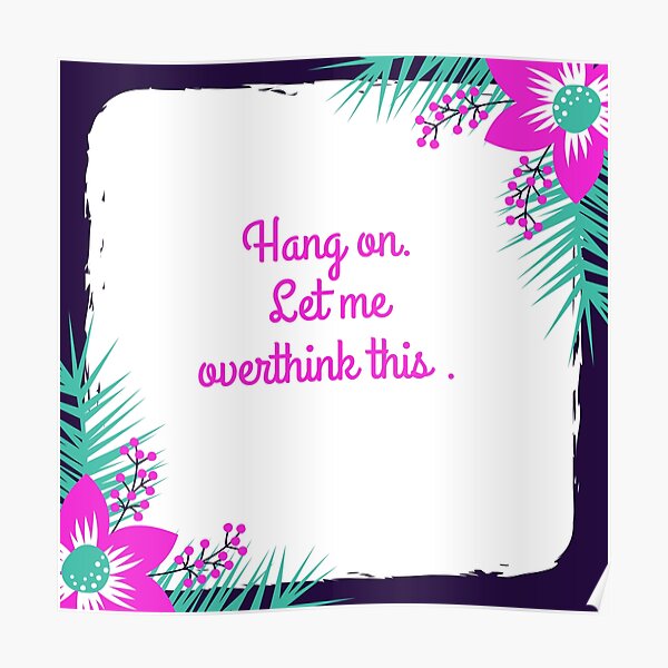 "Wait. Let me think too much about this." Poster for Sale by ...