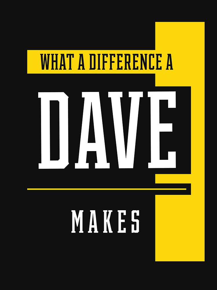 "What A Difference A Dave Makes - Family Name Gift" Classic T-Shirt for ...