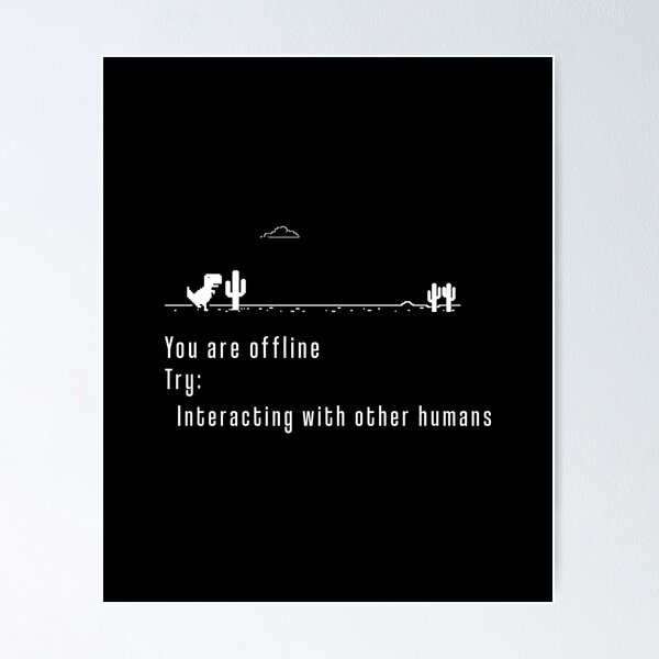 "You are offline | Try: Interacting with other humans" Poster for Sale ...