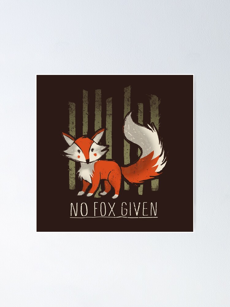 "No fox given" Poster by fanfreak1 | Redbubble