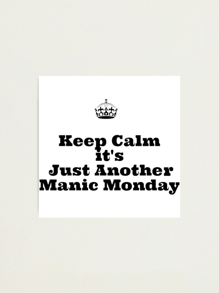 "Bleib ruhig, es ist nur ein anderer manischer Montag" Fotodruck von ...