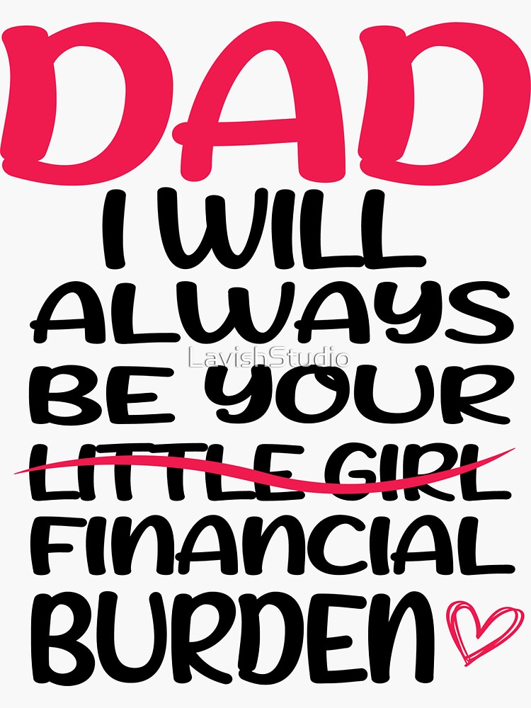 "dad i will always be your financial burden" Sticker for Sale by ...