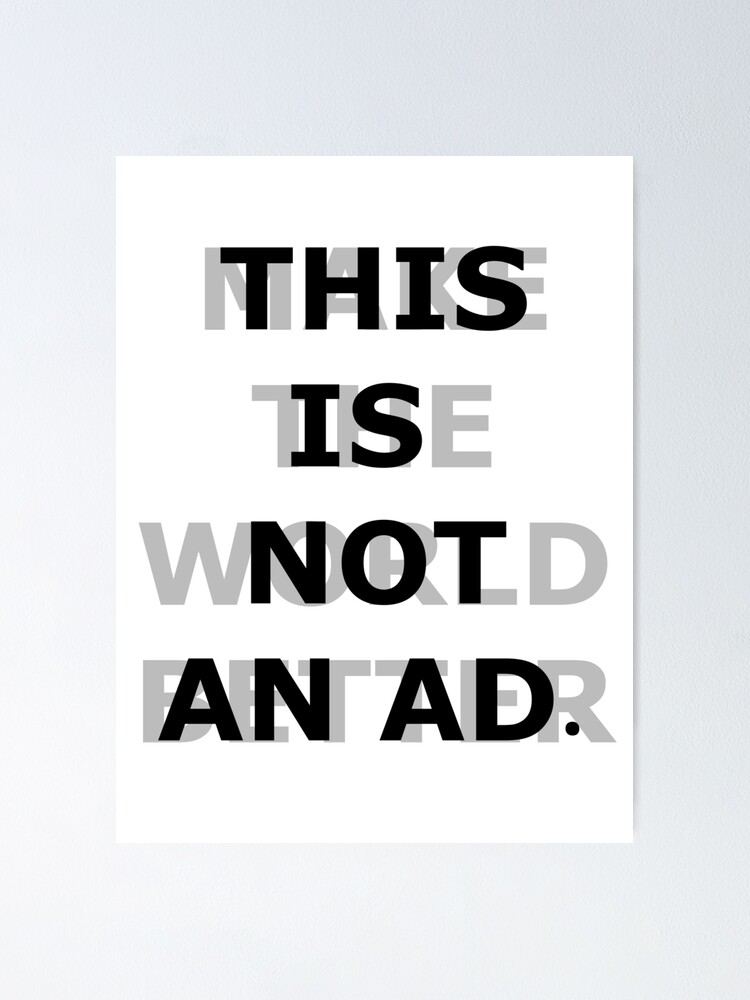 "This Is Not An Ad (Make The World Better)" Poster by dasimants | Redbubble