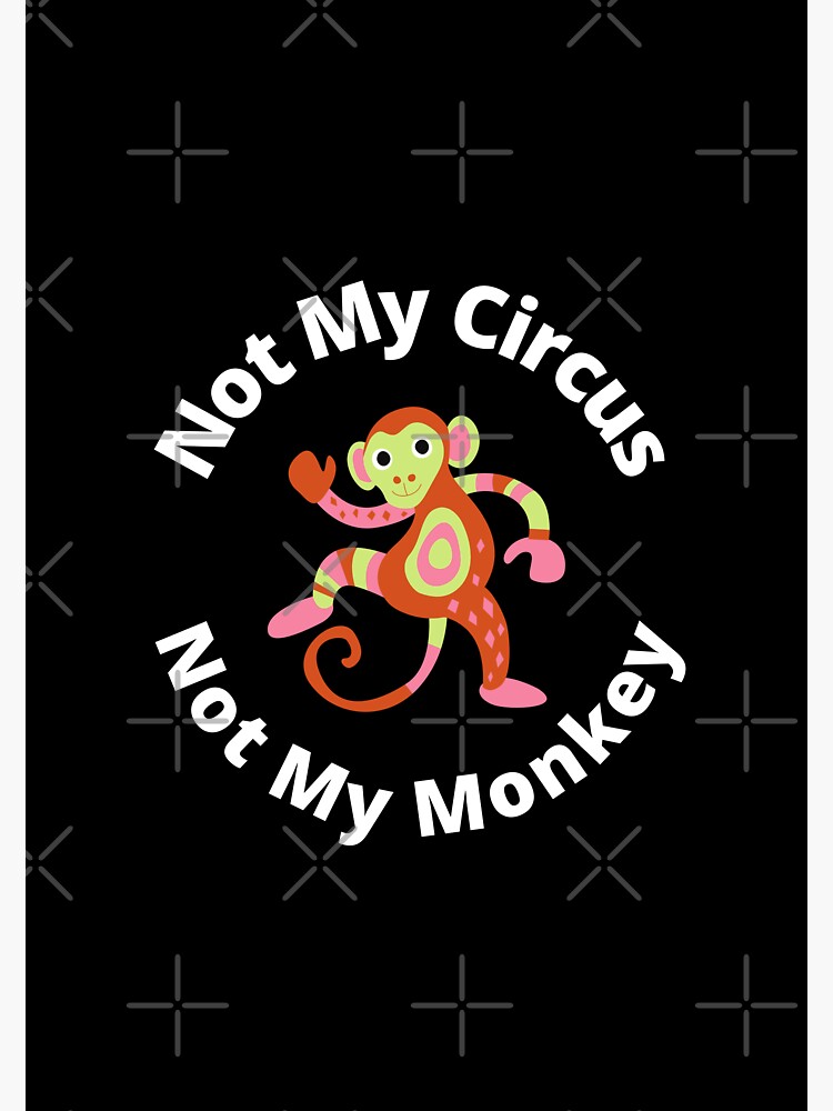 "Not My Circus, Not My Monkey" Sticker for Sale by WordDesigns4U ...