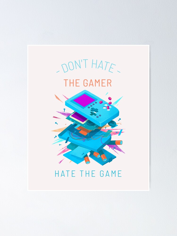 "DON'T HATE THE GAMER, HATE THE GAME" Poster by Built2Bless | Redbubble