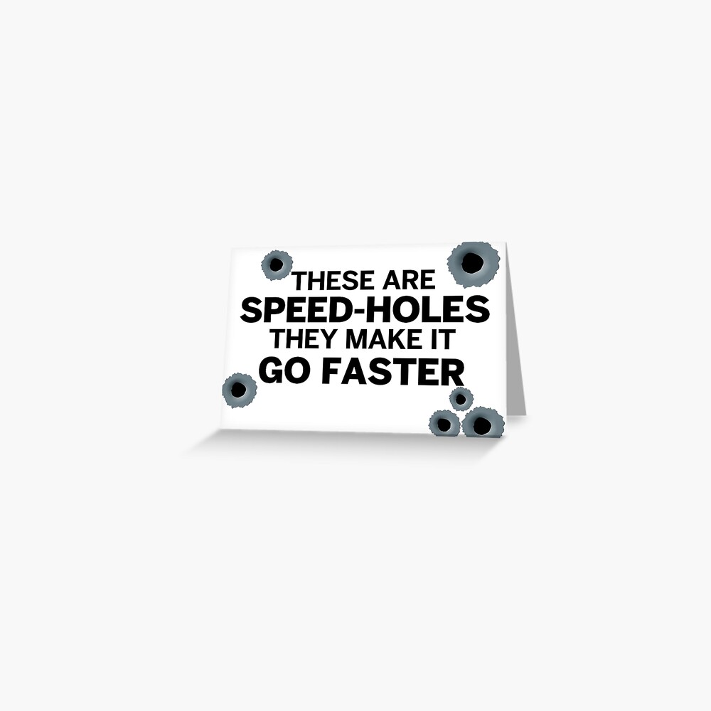 "Speed Holes Make It Go Faster" Greeting Card by TheDisorg | Redbubble