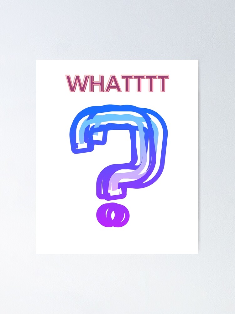 "WHATTTT" Poster by SAPASAPED | Redbubble