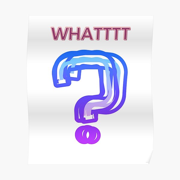 "WHATTTT" Poster by SAPASAPED | Redbubble