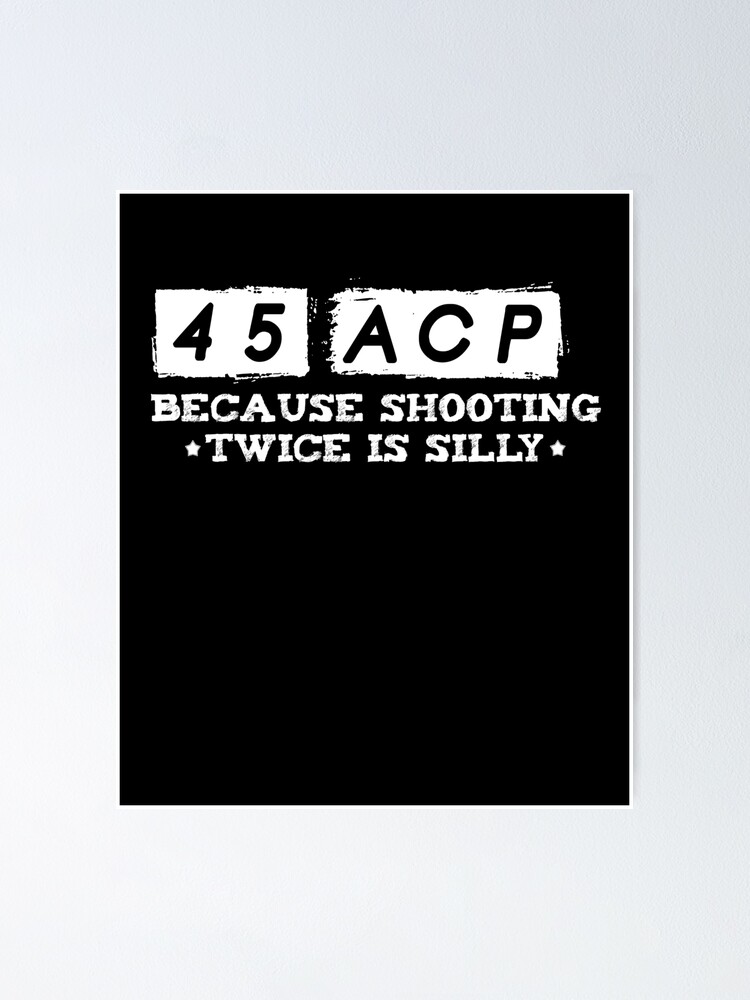 "45 ACP Because Shooting Twice is Silly Funny Ammo 1911" Poster by ...