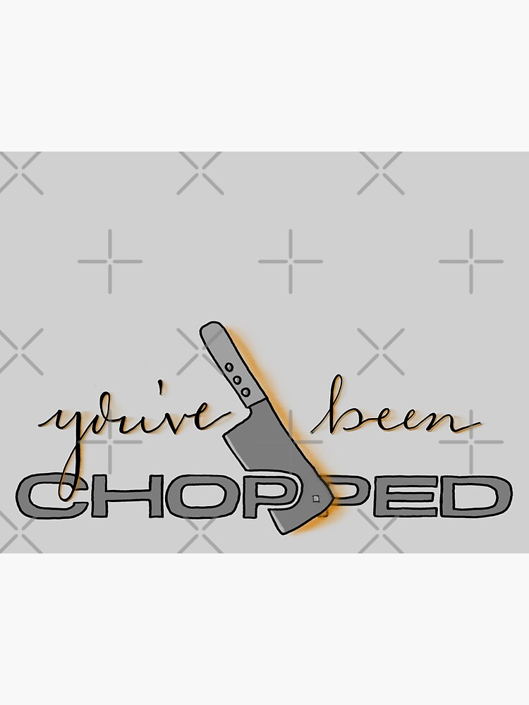 "You've Been Chopped " Poster for Sale by HaleyScott13 | Redbubble