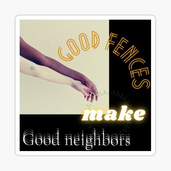 "Good fences make good neighbors !" Sticker for Sale by Said1998 ...