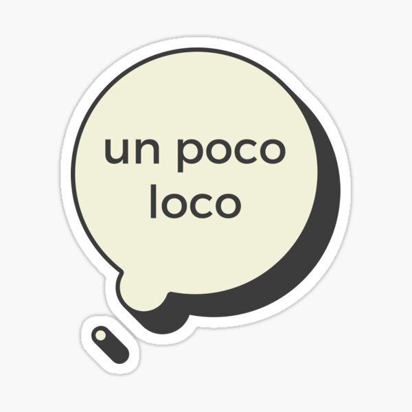 "UN POCO LOCO (BUBBLE)" Sticker for Sale by IdeasForArtists | Redbubble