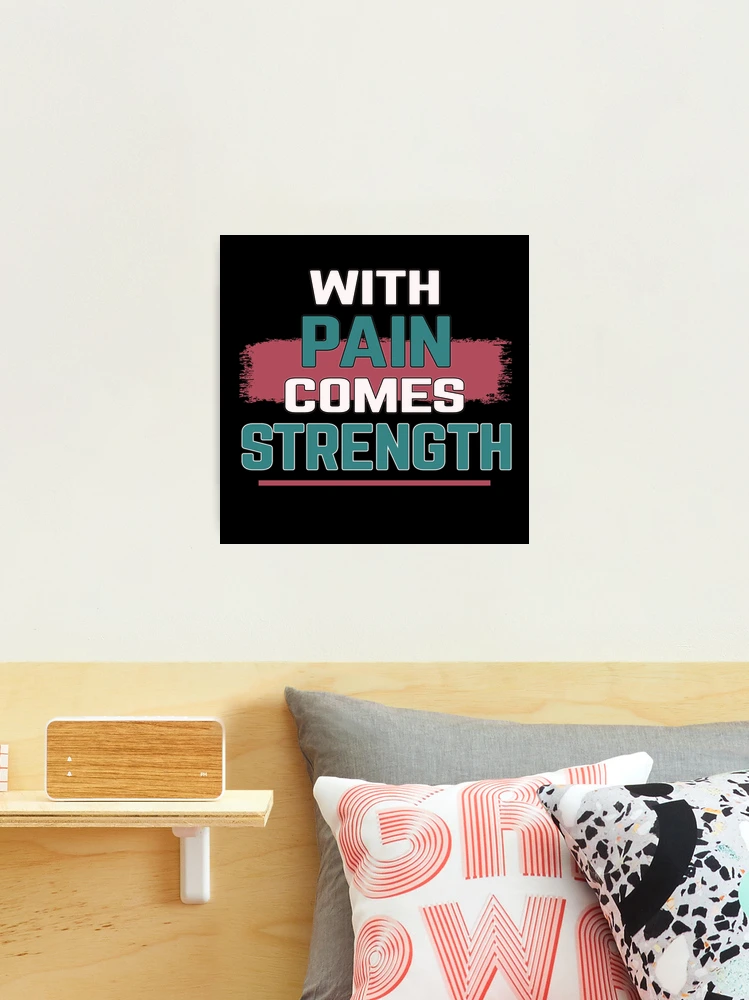 With Pain Comes Strength