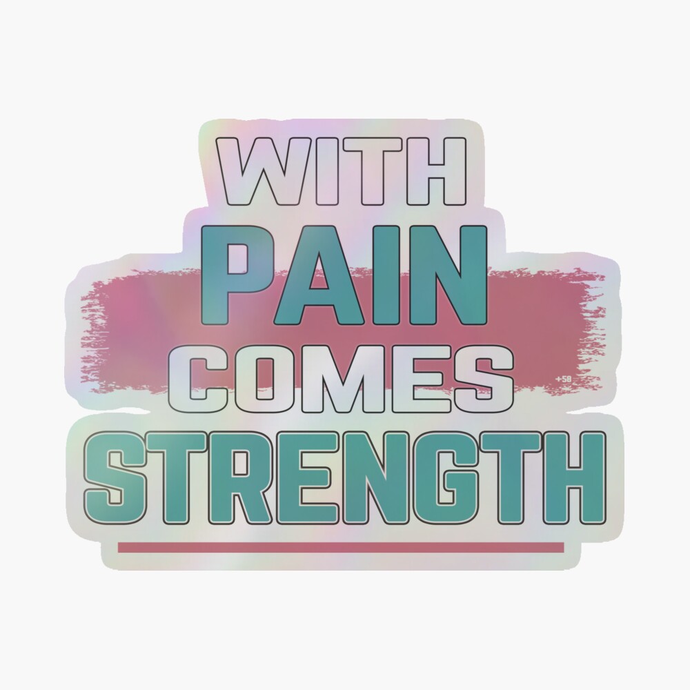 With Pain Comes Strength
