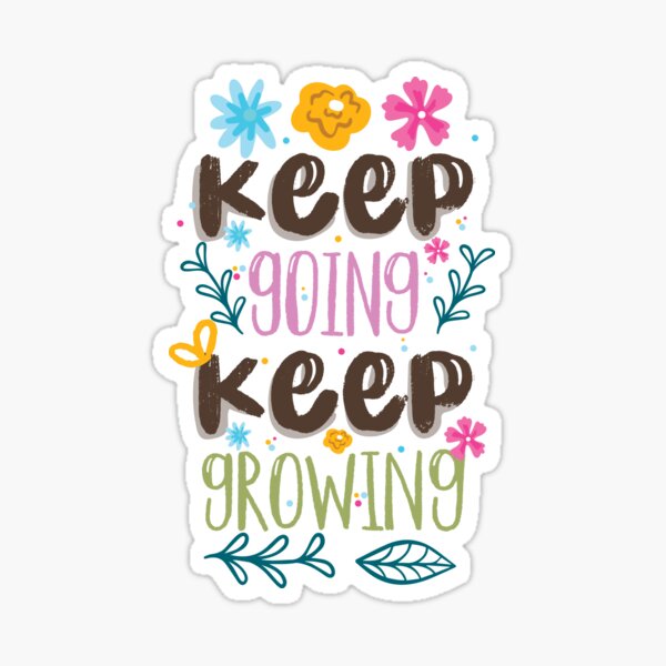 "Keep going, keep growing" Sticker for Sale by AnisosPteron | Redbubble