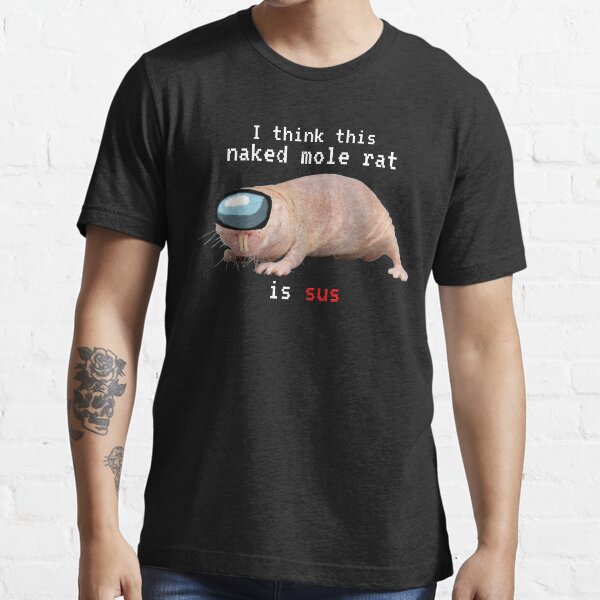 "I think this naked mole rat is sus. - Imposter mole rat" T-shirt by ...