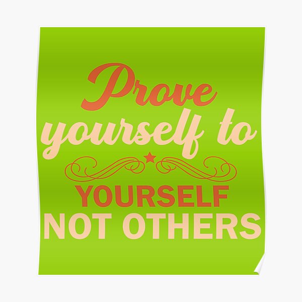 Prove Yourself To Yourself Not Others Posters | Redbubble Prove Yourself To Yourself Not Others Posters | Redbubble