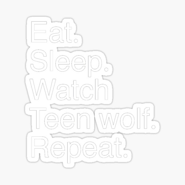 "Eat.sleep.watch teen wolf.repeat." Sticker for Sale by Robyncutforth ...
