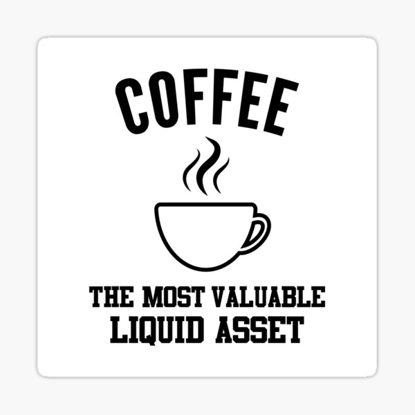 "Coffee: The Most Valuable Liquid Asset" Sticker for Sale by ...