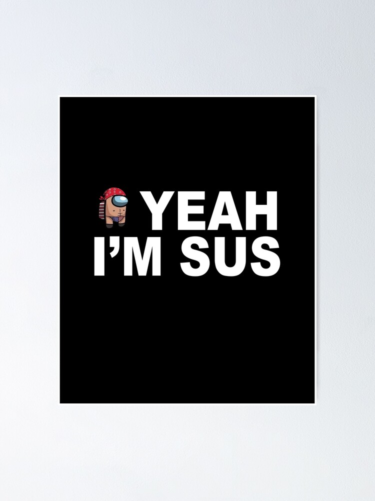 "When The Im Is Sus - Yeah Im Sus" Poster by Rokayna | Redbubble