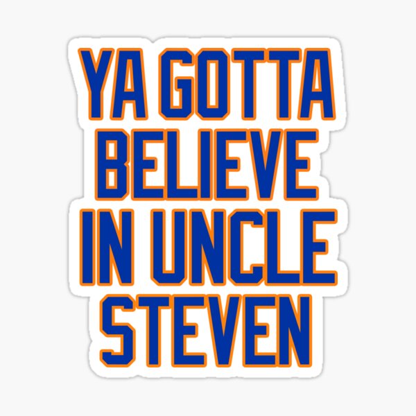 "YA GOTTA BELIEVE IN UNCLE STEVEN SHIRT AND STICKER " Sticker for Sale ...
