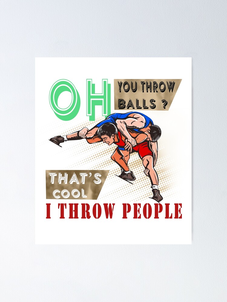"Oh you throw balls? That's cool I throw people" Poster by JezabelDesch ...